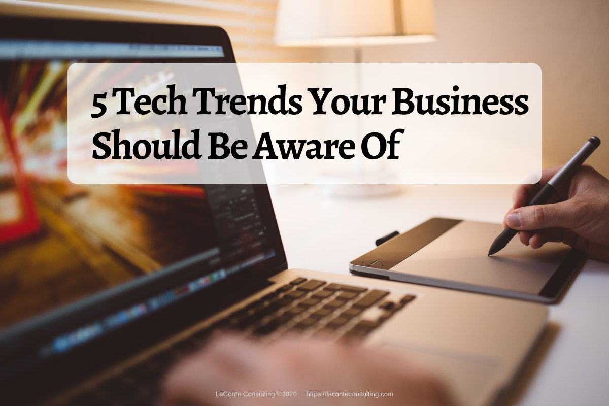 5 Tech Trends Your Business Should Be Aware Of - LaConte Consulting ...